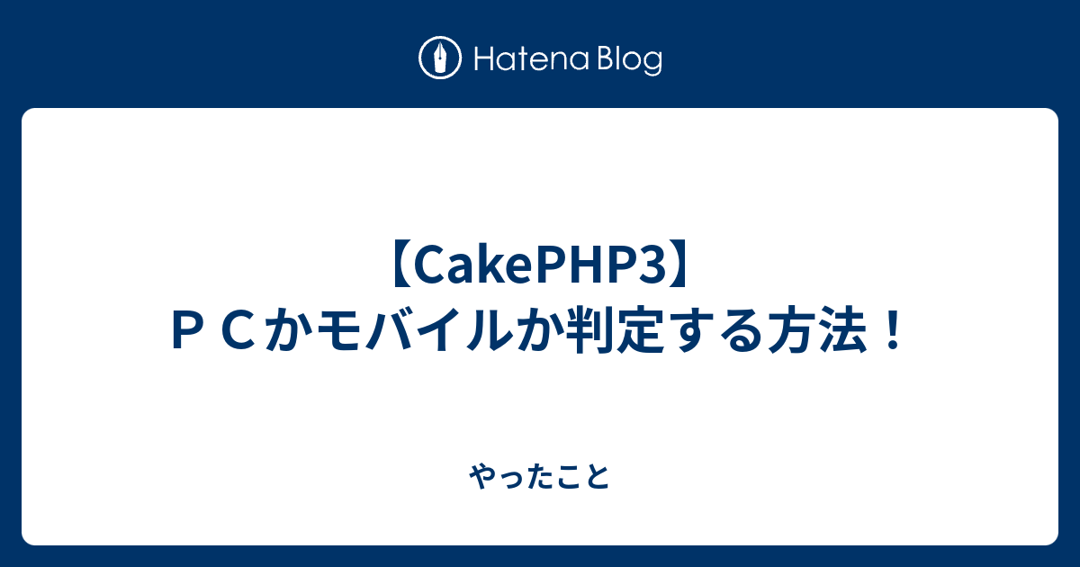 【CakePHP3】PCかモバイルか判定する方法！ - やったこと