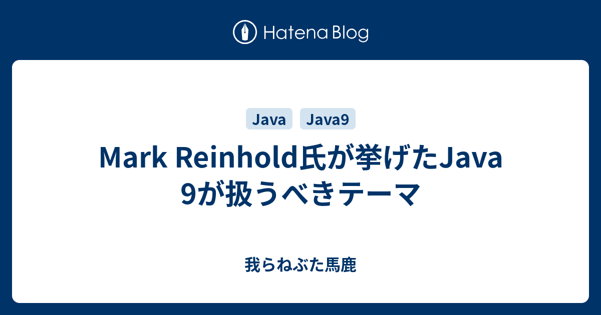Mark Reinhold氏が挙げたJava 9が扱うべきテーマ - 我らねぶた馬鹿