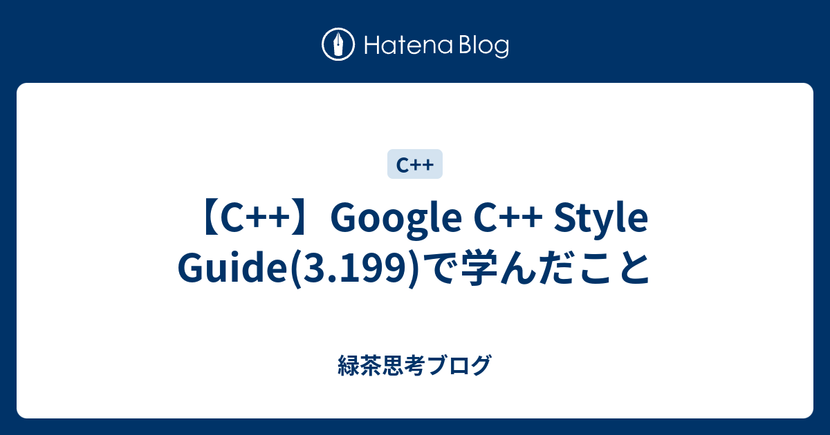 【C++】Google C++ Style Guide(3.199)で学んだこと - 緑茶思考ブログ