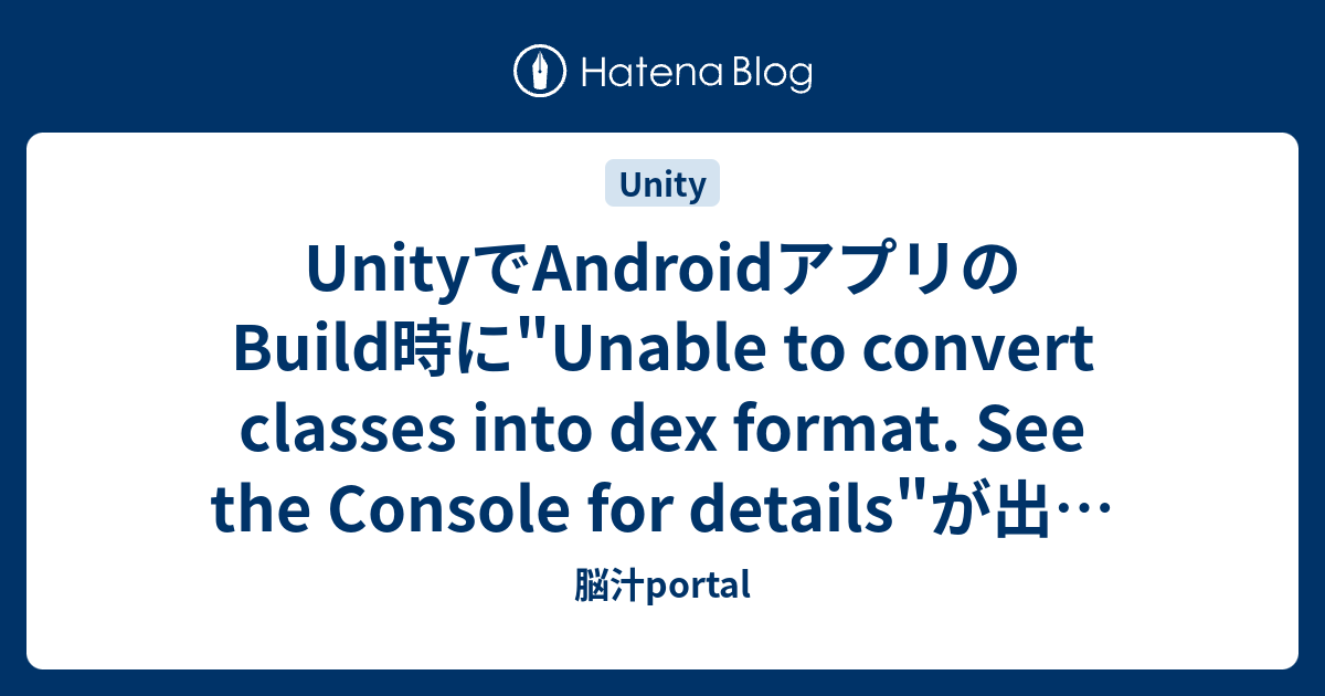 UnityでAndroidアプリのBuild時に"Unable to convert classes into dex format. See the Console for details ...