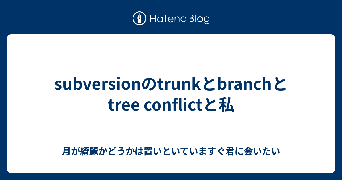 subversionのtrunkとbranchとtree conflictと私 - 月が綺麗かどうかは置いといていますぐ君に会いたい
