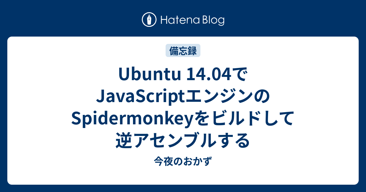 Ubuntu 14.04でJavaScriptエンジンのSpidermonkeyをビルドして逆アセンブルする - 今夜のおかず