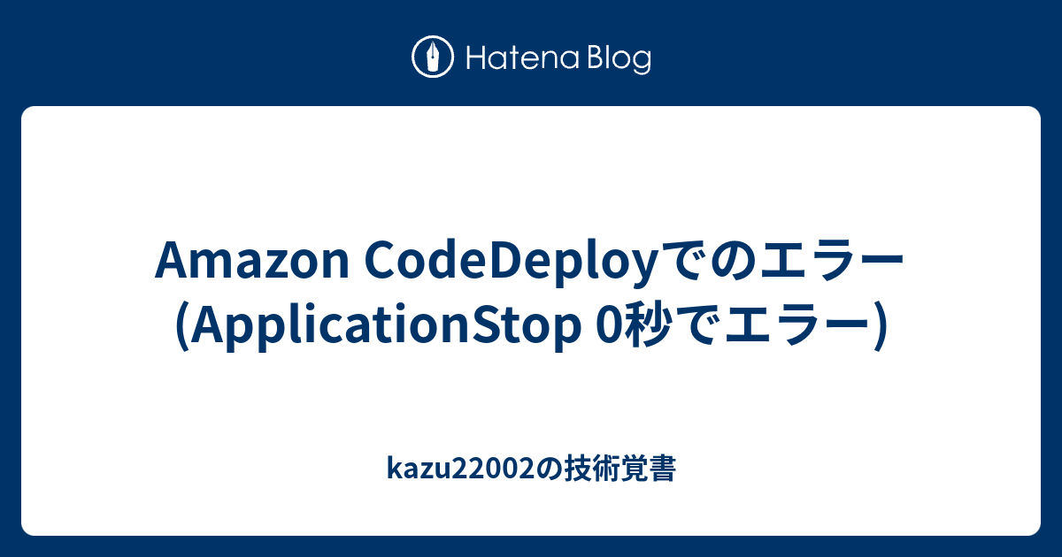 Amazon CodeDeployでのエラー (ApplicationStop 0秒でエラー) - kazu22002の技術覚書