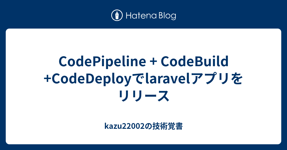 CodePipeline + CodeBuild +CodeDeployでlaravelアプリをリリース - kazu22002の技術覚書