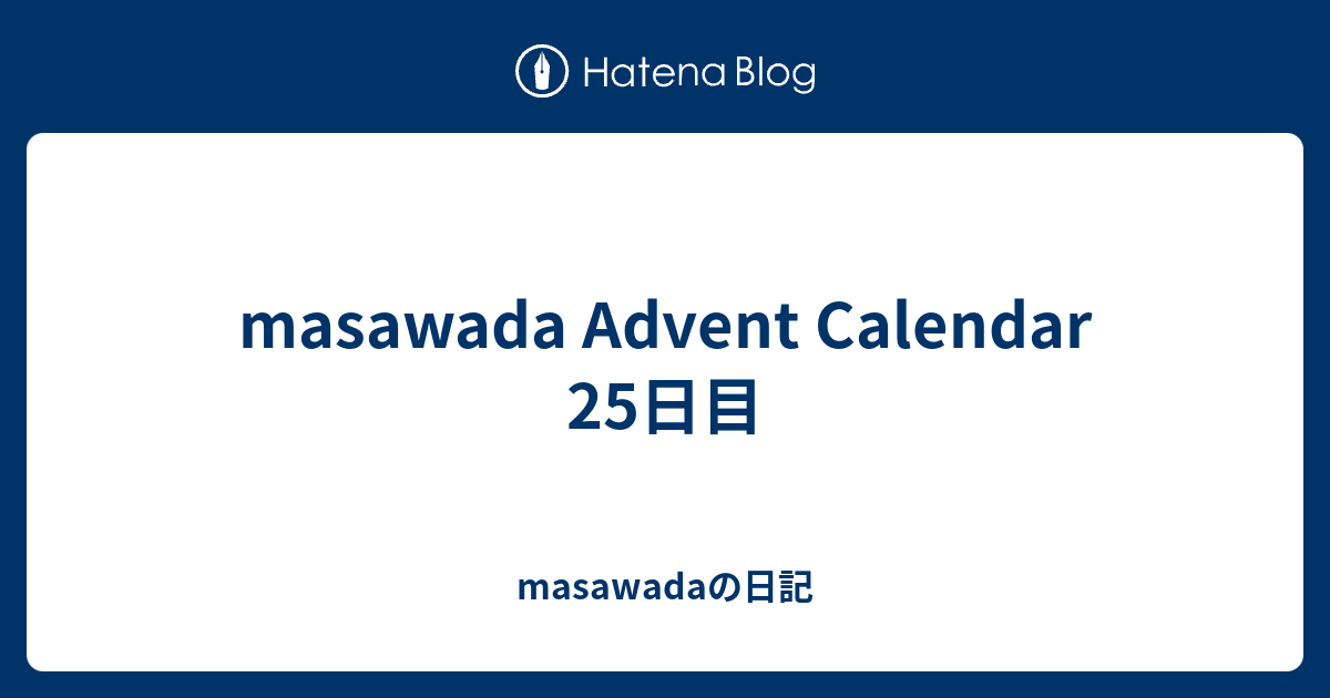 masawada Advent Calendar 25日目 - masawadaの日記