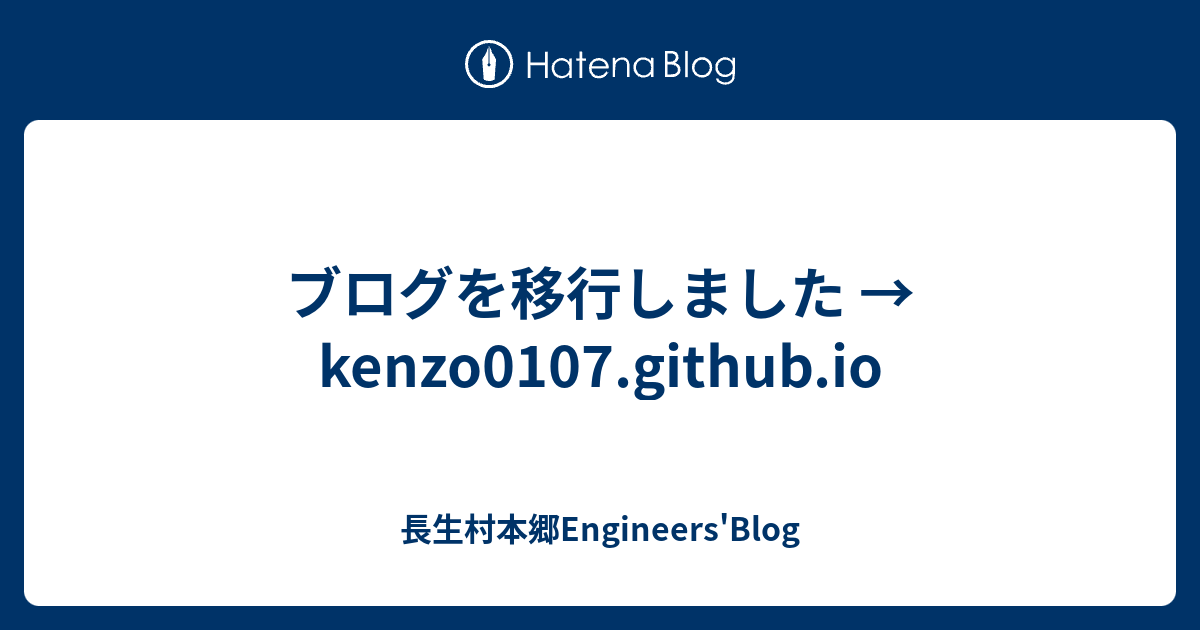 ブログを移行しました → kenzo0107.github.io - 長生村本郷Engineers'Blog