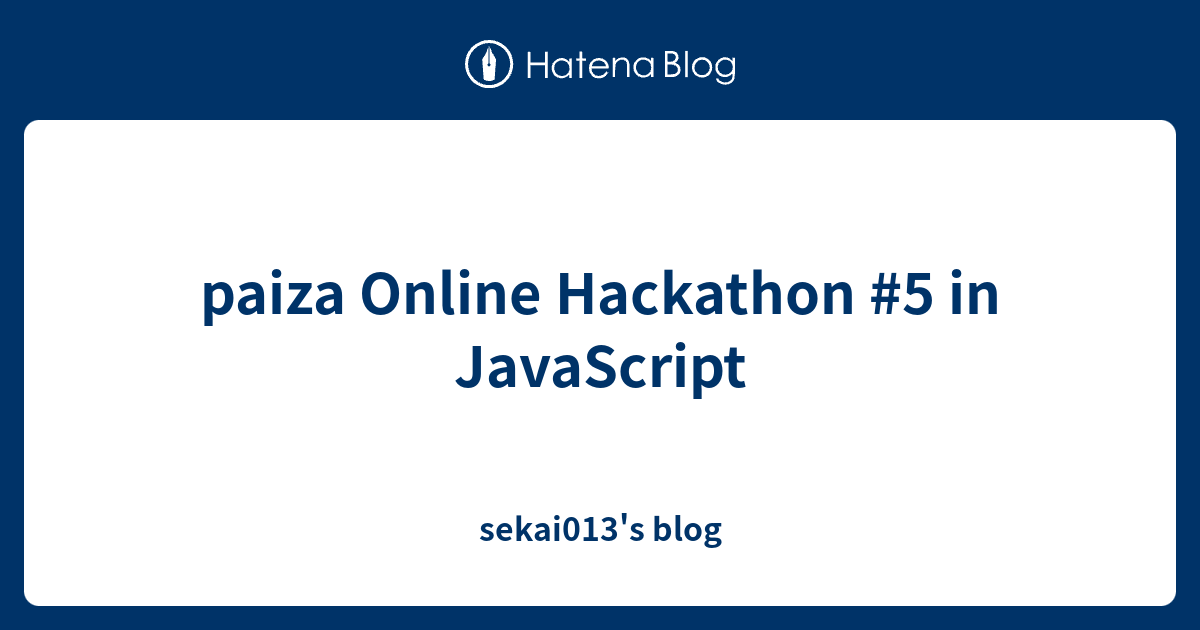 paiza Online Hackathon #5 in JavaScript - sekai013's blog