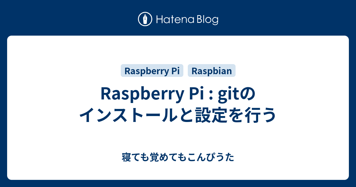 Raspberry Pi Gitのインストールと設定を行う 寝ても覚めてもこんぴうた