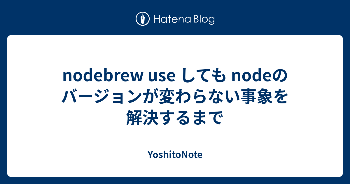 nodebrew use しても nodeのバージョンが変わらない事象を解決するまで - YoshitoNote