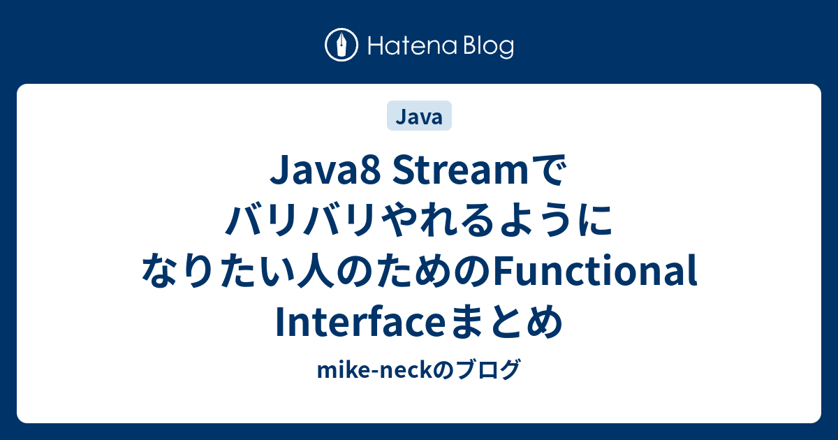 Java8 Streamでバリバリやれるようになりたい人のためのFunctional Interfaceまとめ - mike-neckのブログ