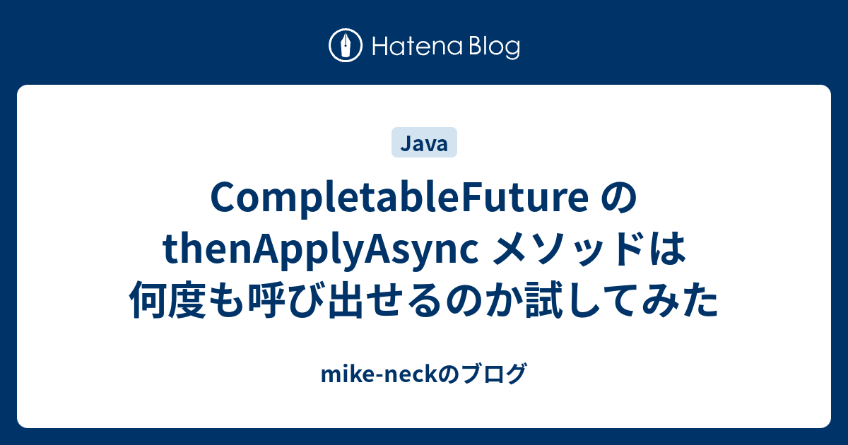 CompletableFuture の thenApplyAsync メソッドは何度も呼び出せるのか試してみた - mike-neckのブログ