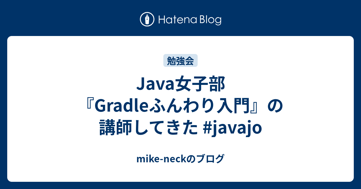 Java女子部 『Gradleふんわり入門』の講師してきた #javajo - mike-neckのブログ