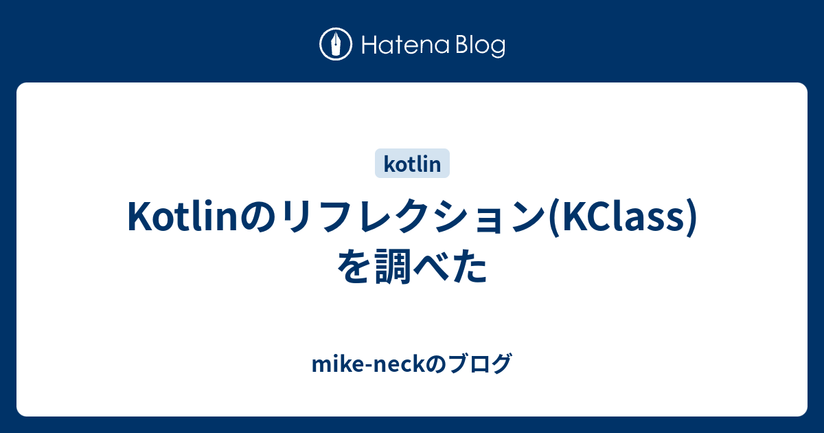 Kotlinのリフレクション(KClass)を調べた - mike-neckのブログ