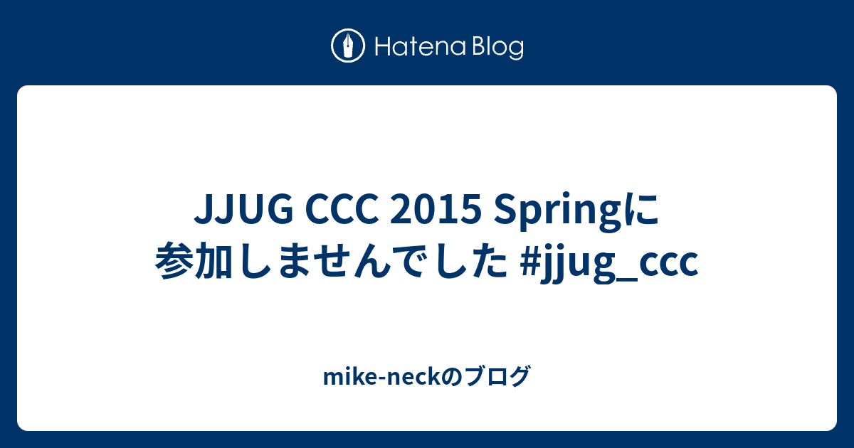 JJUG CCC 2015 Springに参加しませんでした #jjug_ccc - mike-neckのブログ