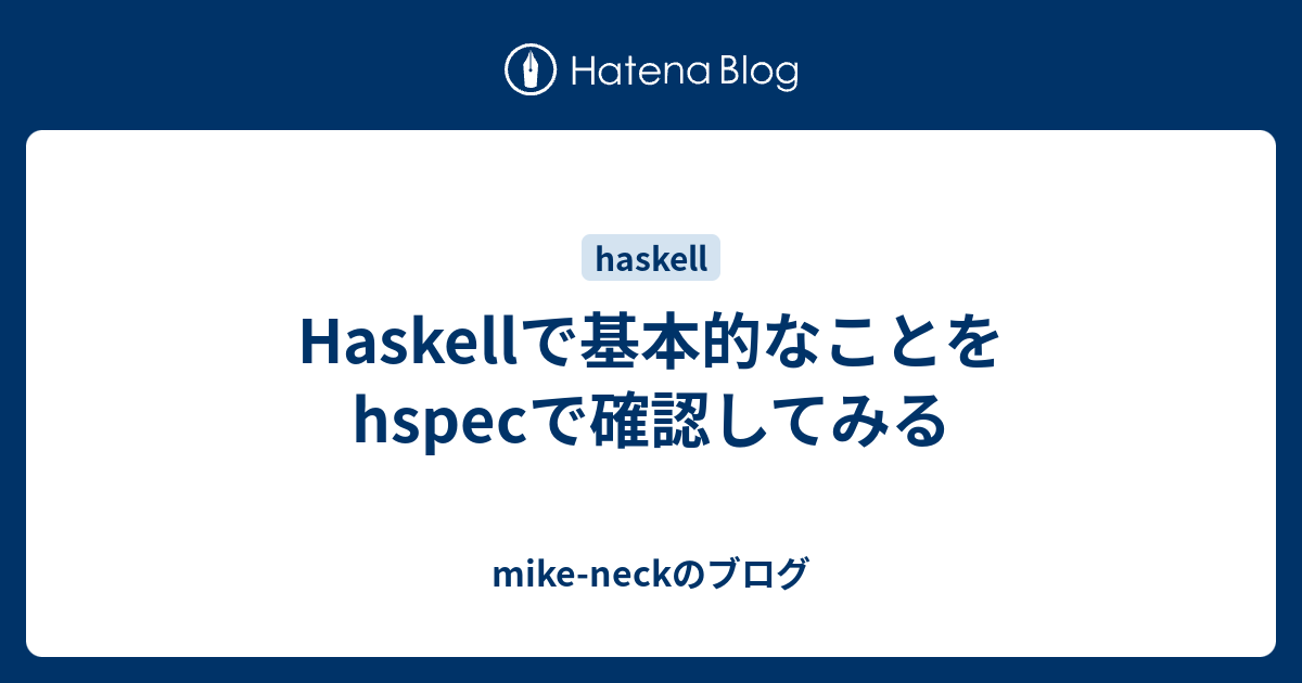 Haskellで基本的なことをhspecで確認してみる - mike-neckのブログ