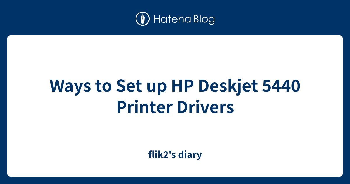 Ways to Set up HP Deskjet 5440 Printer Drivers - flik2's diary