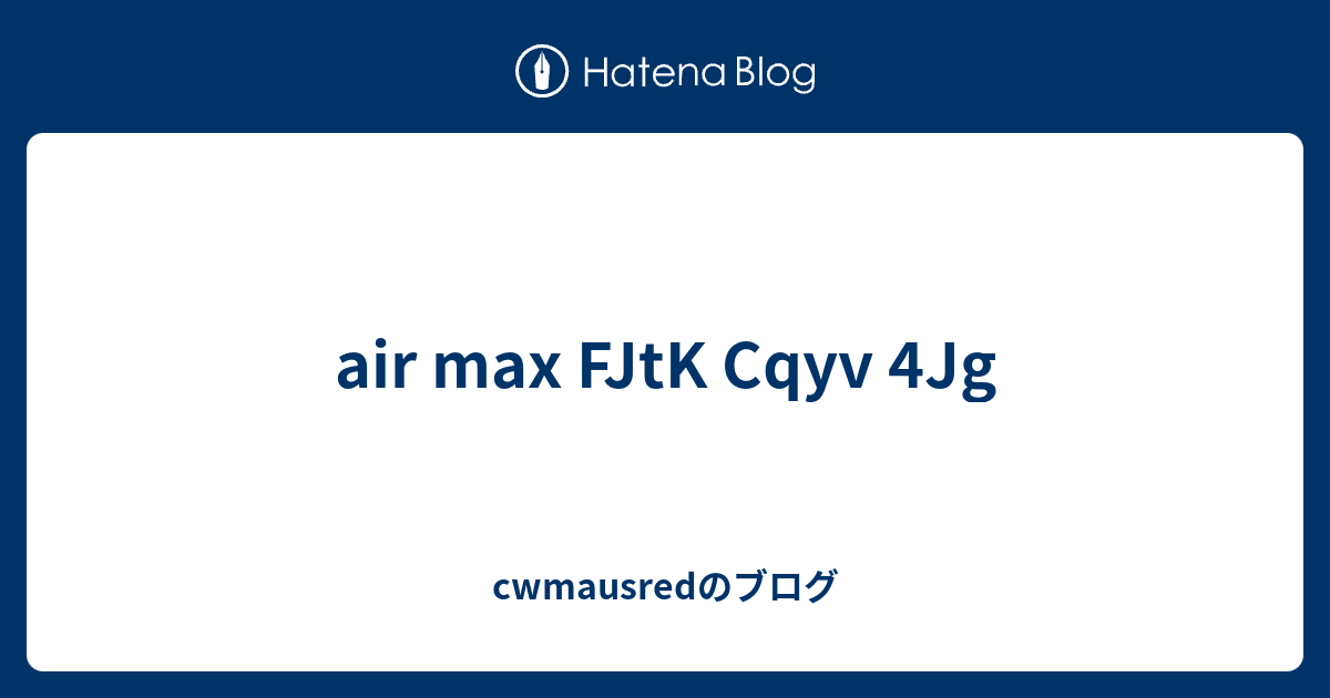 air max FJtK Cqyv 4Jg - cwmausredのブログ