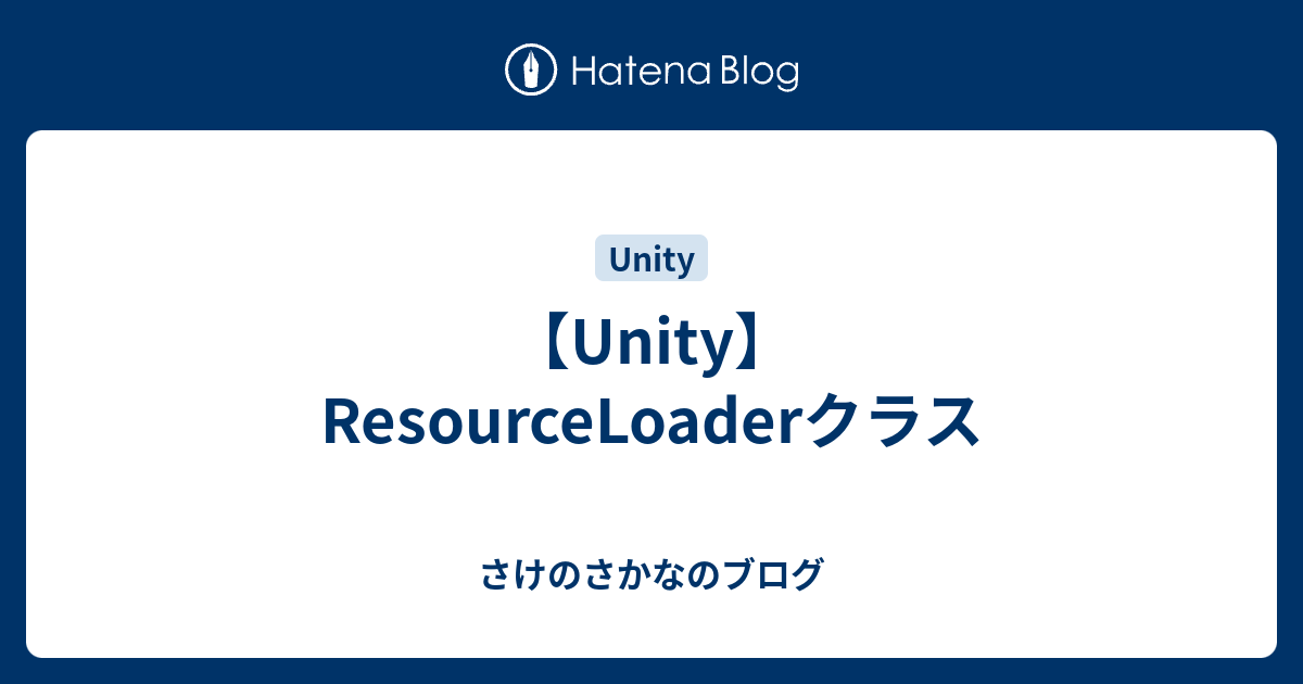 【Unity】ResourceLoaderクラス - さけのさかなのブログ