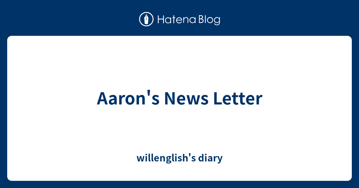 Aaron's News Letter - willenglish's diary