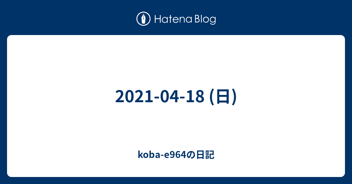 2021-04-18 (日) - koba-e964の日記