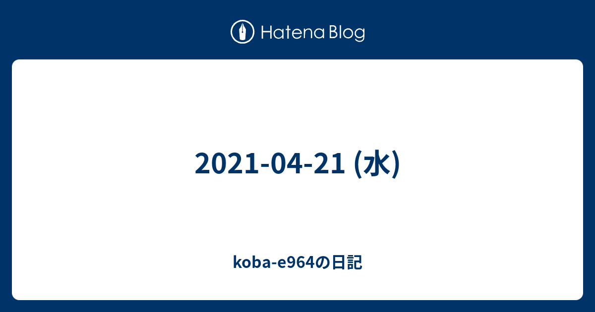 2021-04-21 (水) - koba-e964の日記