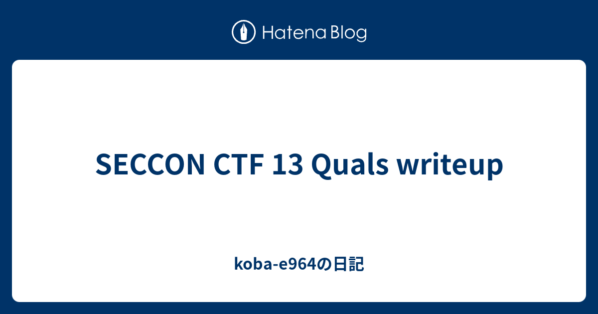 SECCON CTF 13 Quals writeup - koba-e964の日記