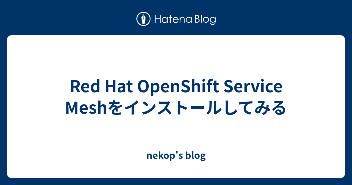 Red Hat OpenShift Service Meshをインストールしてみる - nekop's blog