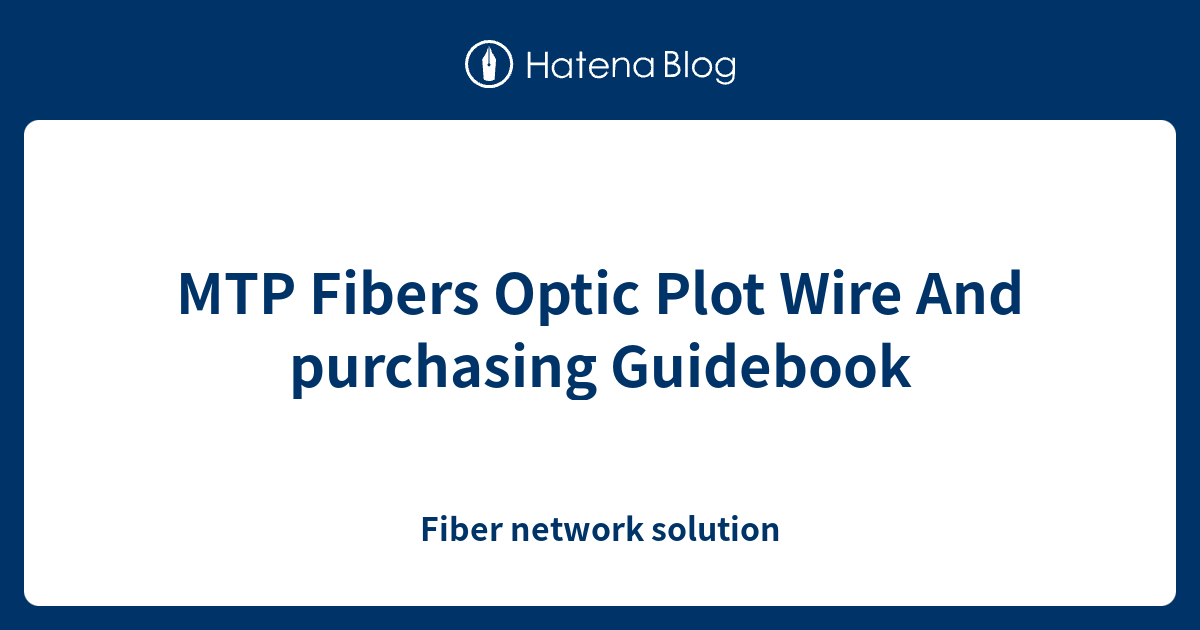 MTP Fibers Optic Plot Wire And purchasing Guidebook - Fiber network ...