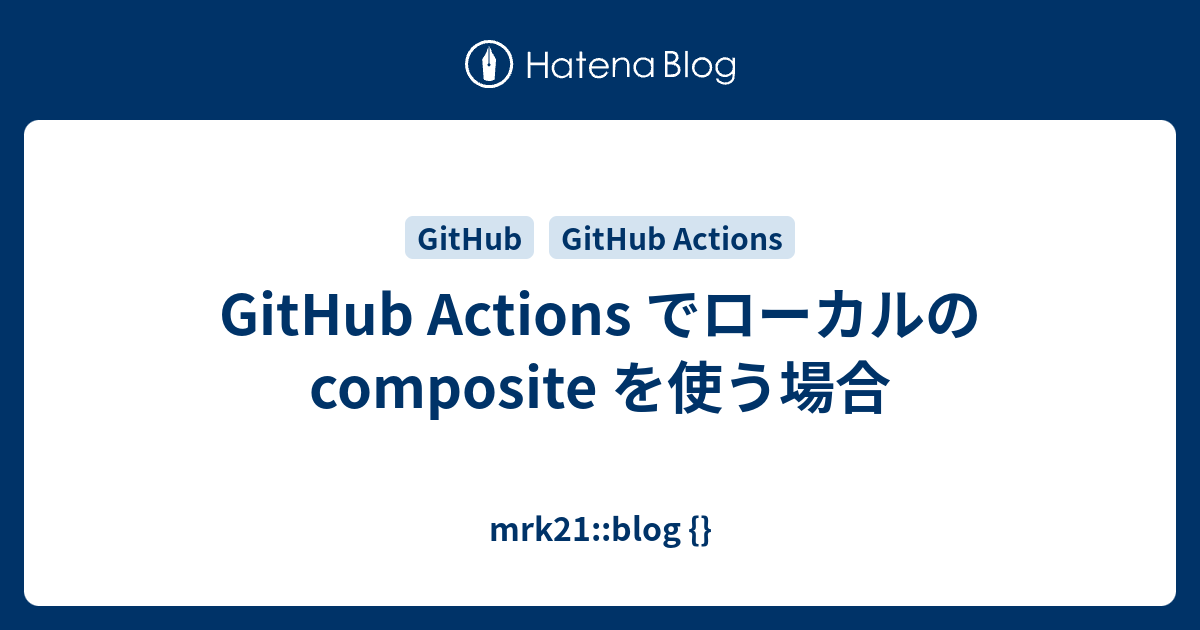 GitHub Actions でローカルの composite を使う場合 - mrk21::blog {}