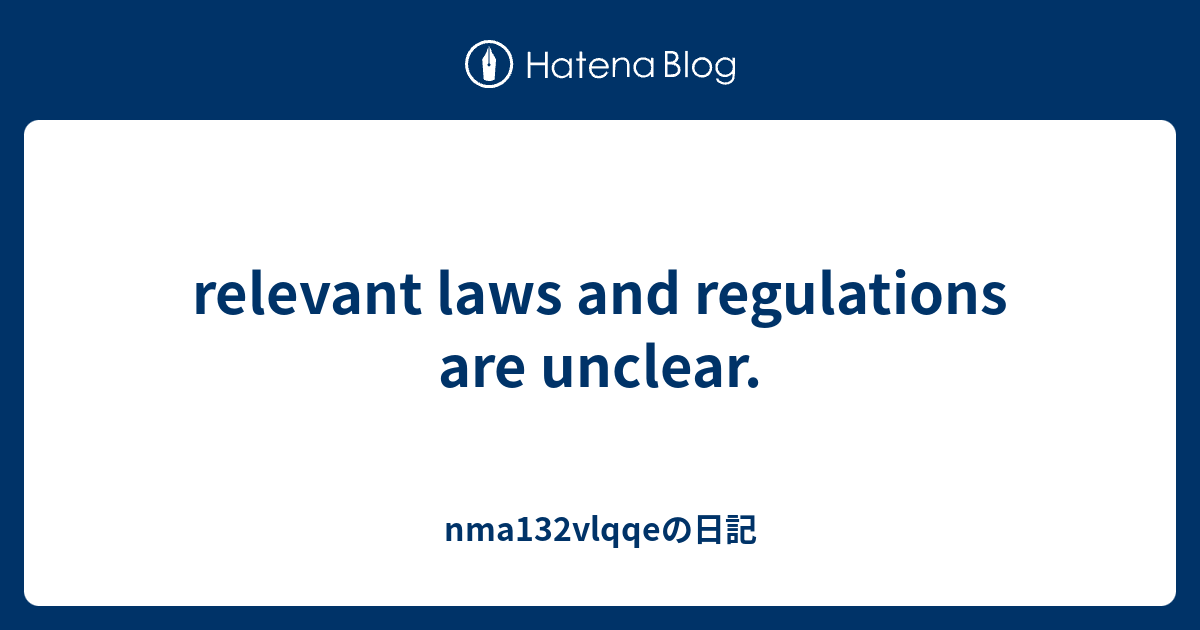 relevant laws and regulations are unclear. - nma132vlqqeの日記