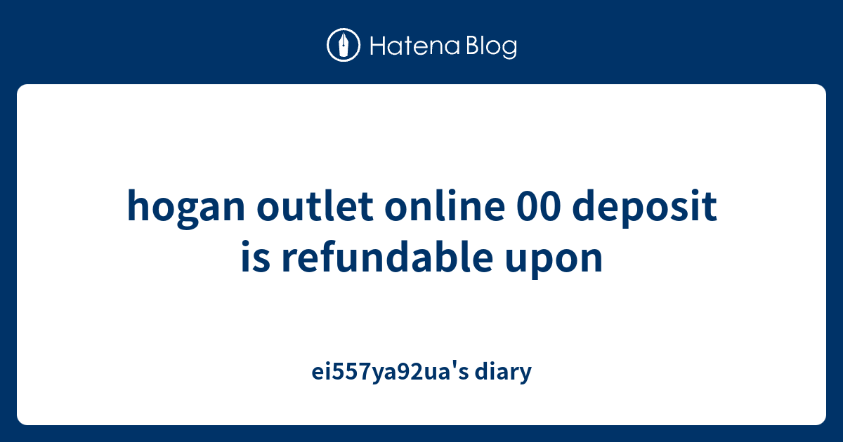 hogan outlet online 00 deposit is refundable upon - ei557ya92ua's diary