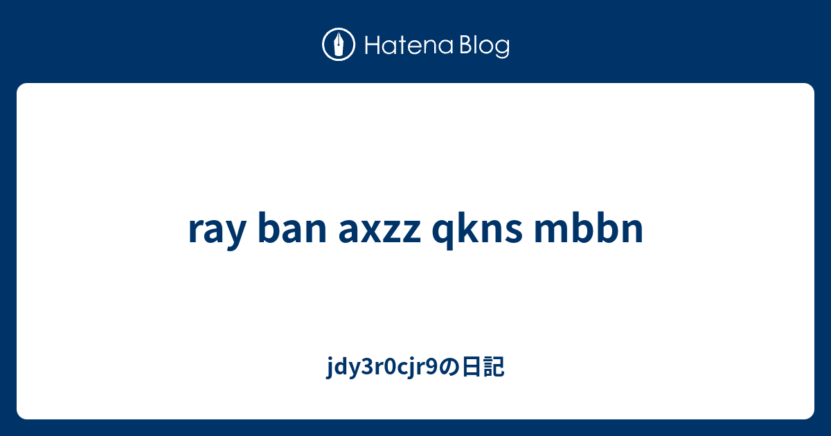 ray ban axzz qkns mbbn - jdy3r0cjr9の日記