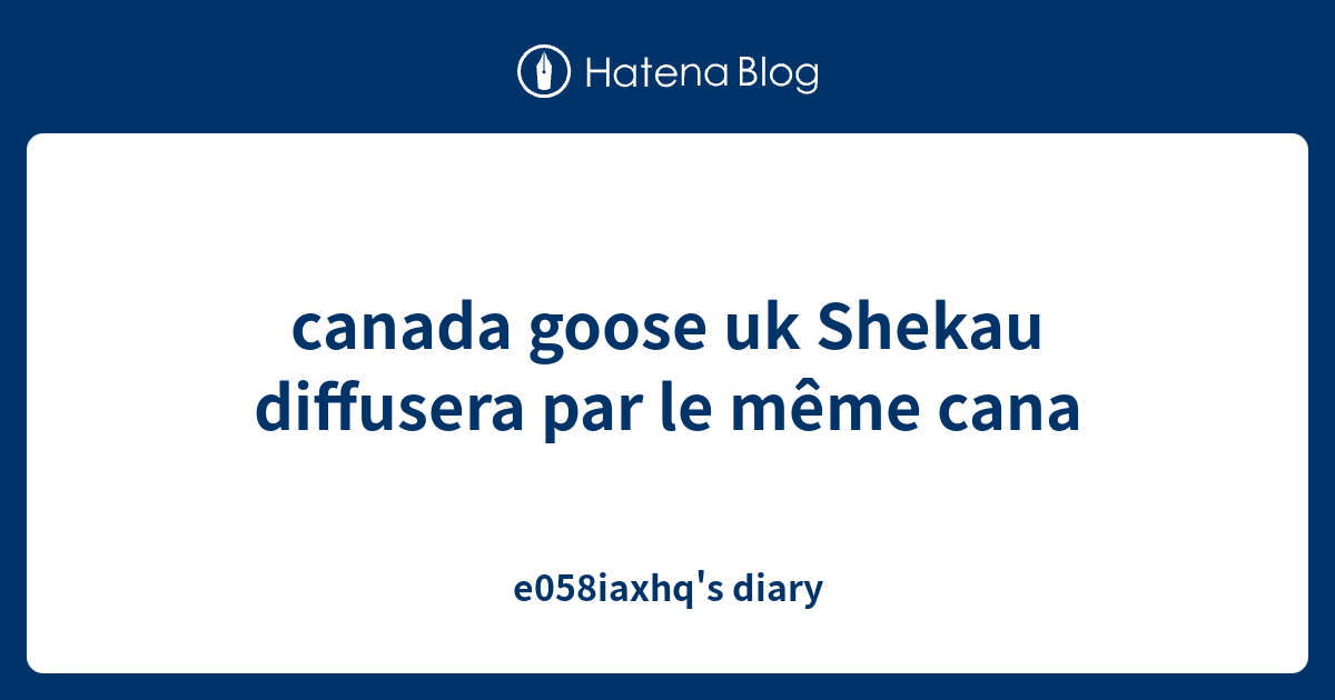 canada goose uk Shekau diffusera par le même cana - e058iaxhq's diary