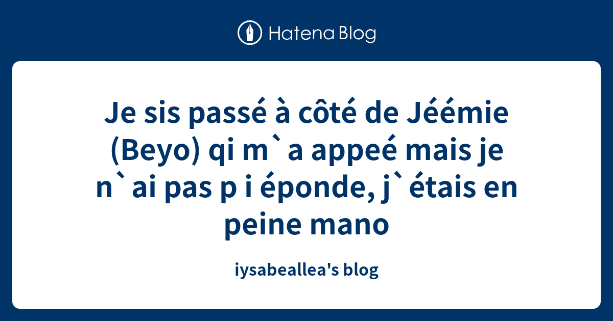 Je sis passé à côté de Jéémie (Beyo) qi m`a appeé mais je n`ai pas p i ...