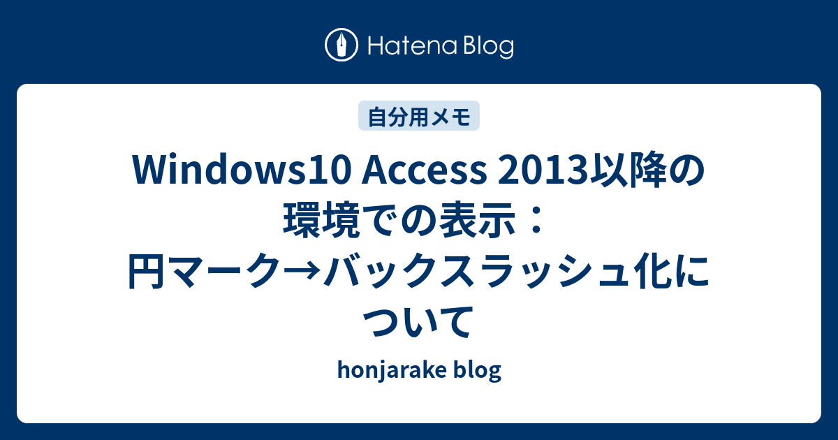 Windows10 Access 2013以降の環境での表示：円マーク→バックスラッシュ化について - honjarake blog