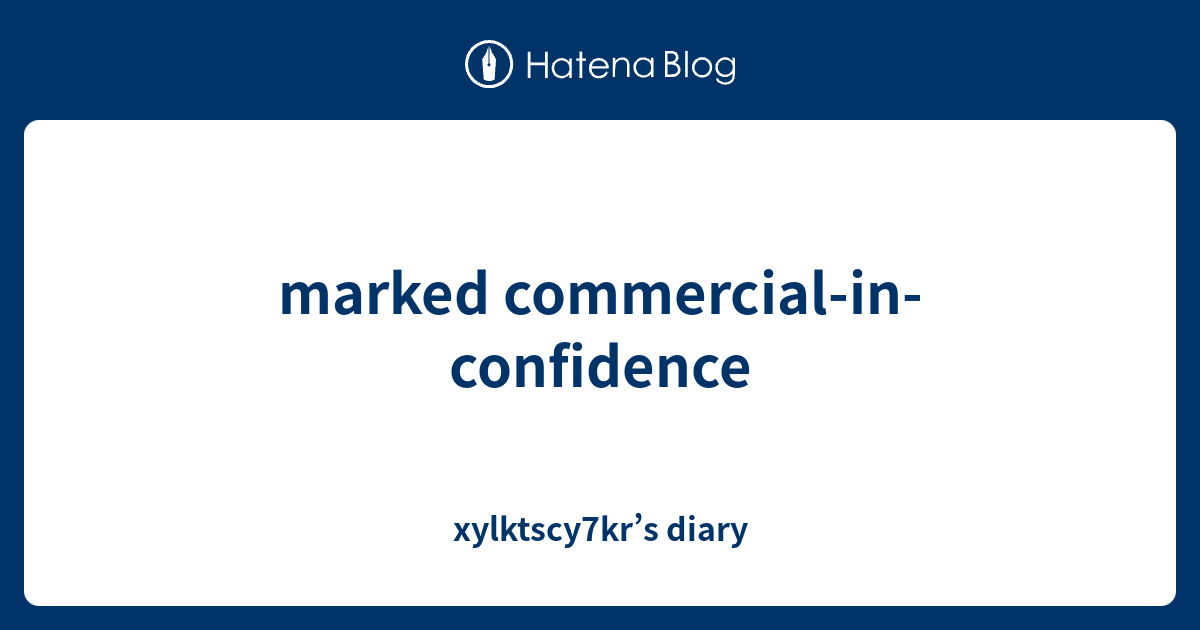 marked commercial-in-confidence - xylktscy7kr’s diary