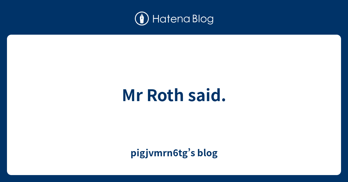 Mr Roth said. - pigjvmrn6tg’s blog