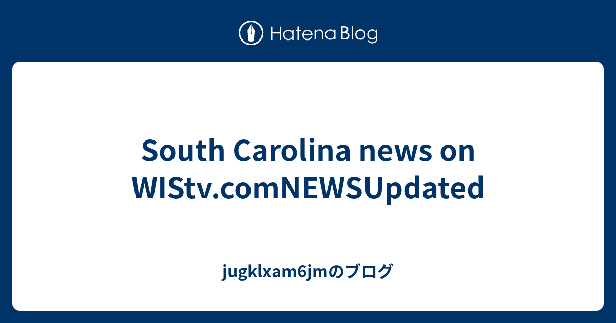 South Carolina news on WIStv.comNEWSUpdated - jugklxam6jmのブログ