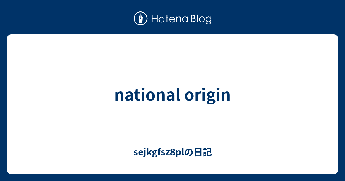 national origin - sejkgfsz8plの日記