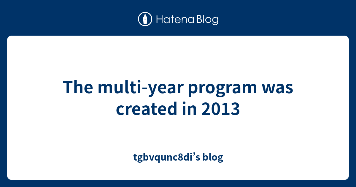The multi-year program was created in 2013 - tgbvqunc8di’s blog