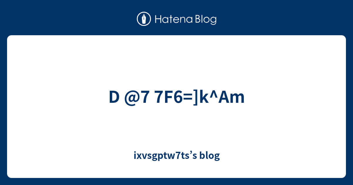 D @7 7F6=]k^Am - ixvsgptw7ts’s blog