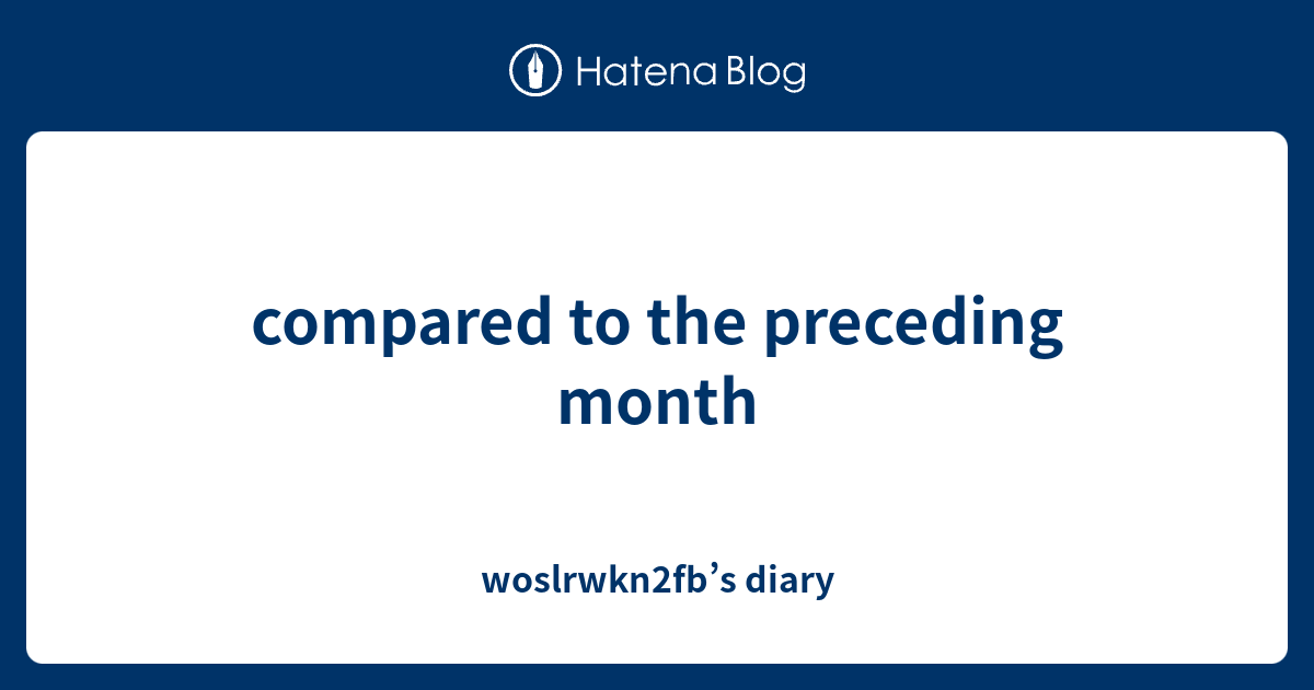 compared to the preceding month - woslrwkn2fb’s diary