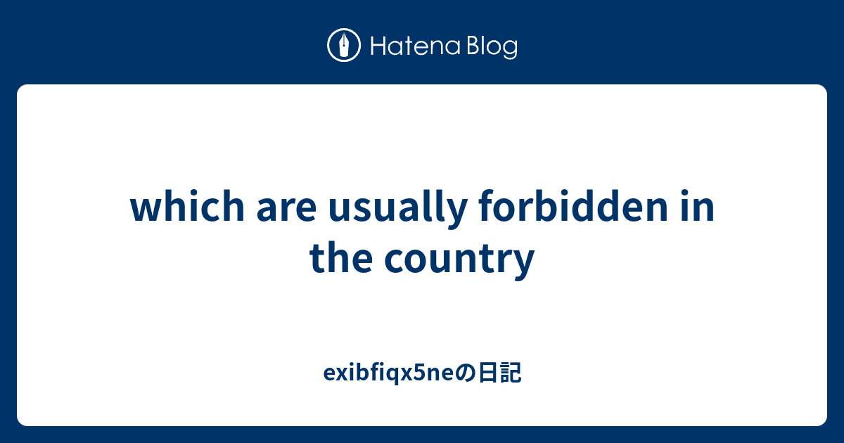 which are usually forbidden in the country - exibfiqx5neの日記