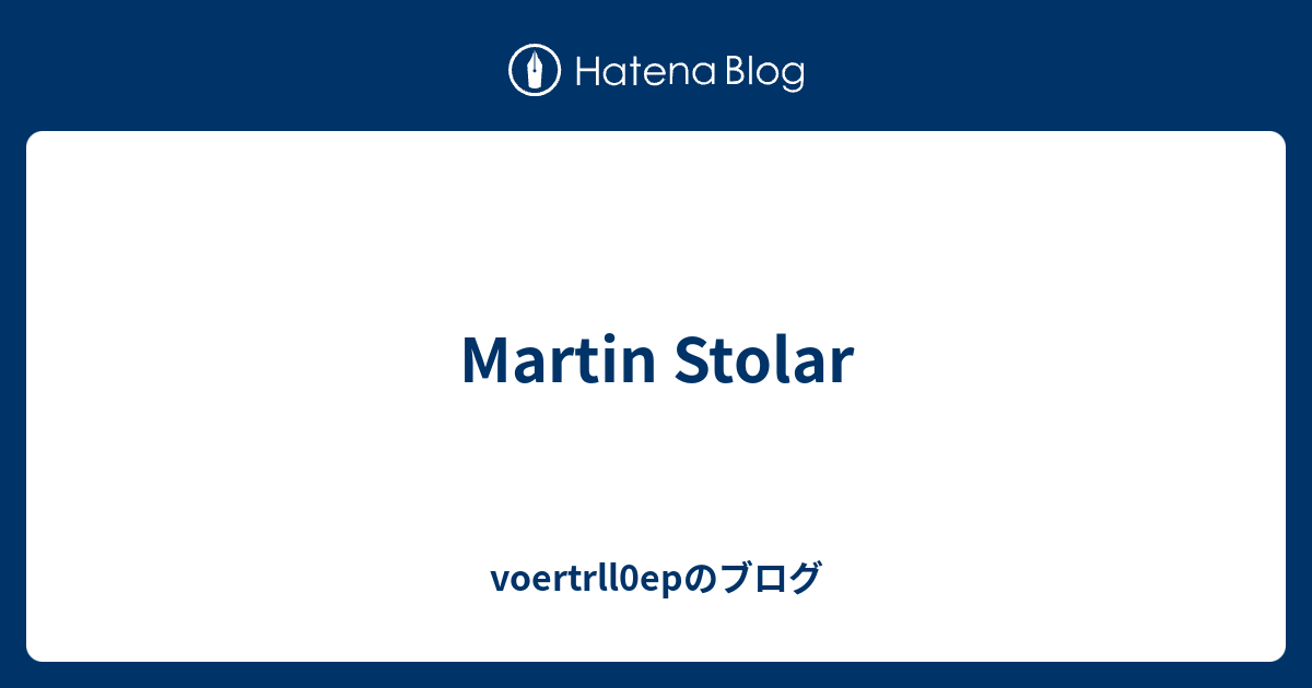 Martin Stolar - voertrll0epのブログ