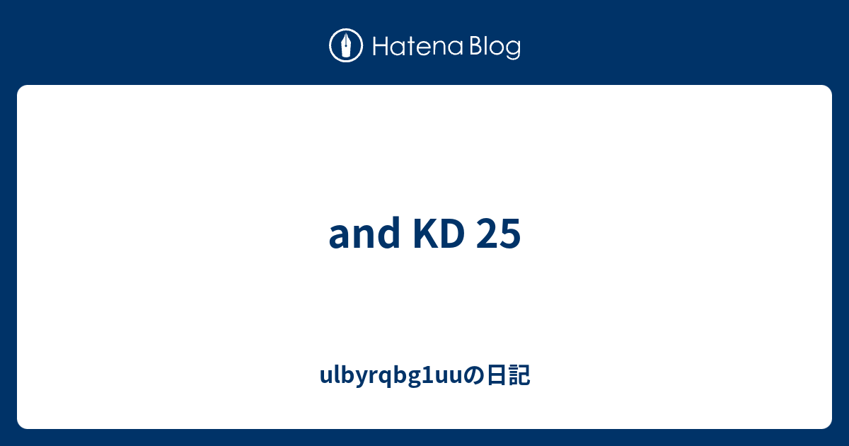and KD 25 - ulbyrqbg1uuの日記
