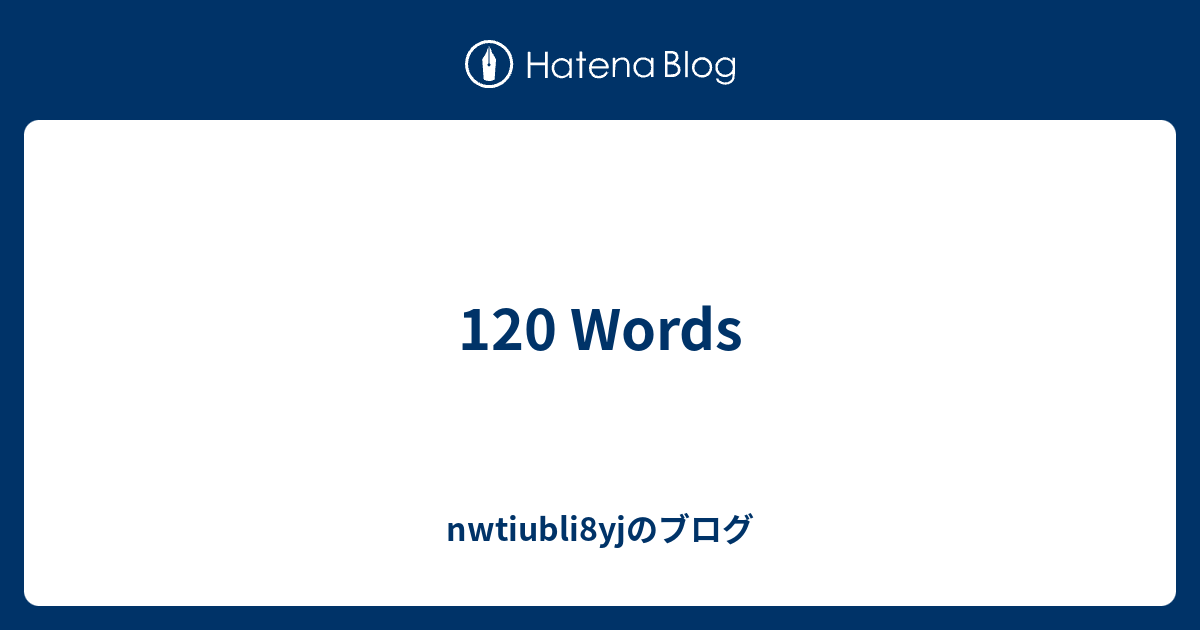 120 Words - nwtiubli8yjのブログ