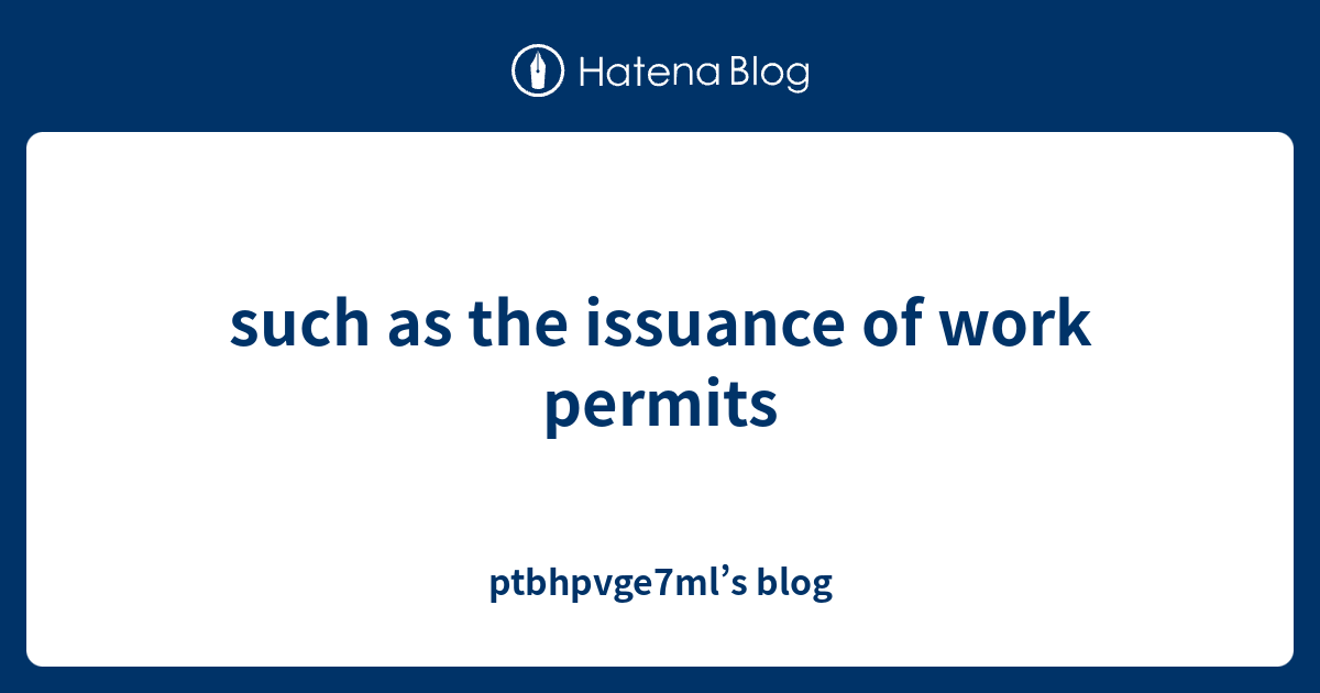 such as the issuance of work permits - ptbhpvge7ml’s blog