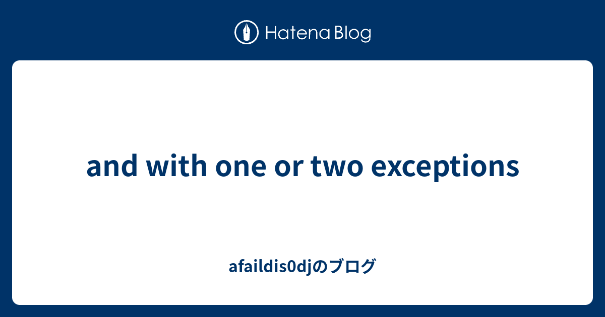 and with one or two exceptions - afaildis0djのブログ