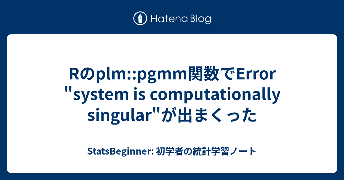 Rのplm::pgmm関数でError "system is computationally singular"が出まくった - StatsBeginner: 初学者の統計学習ノート