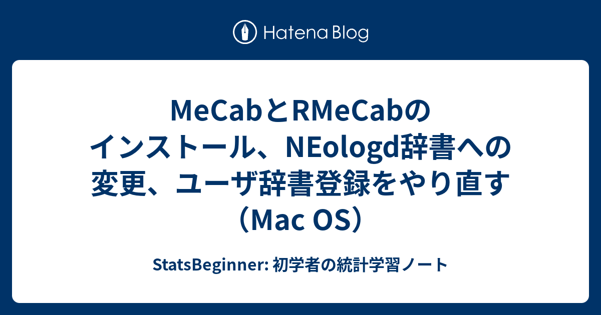 MeCabとRMeCabのインストール、NEologd辞書への変更、ユーザ辞書登録をやり直す（Mac OS） - StatsBeginner: 初学者の統計学習ノート